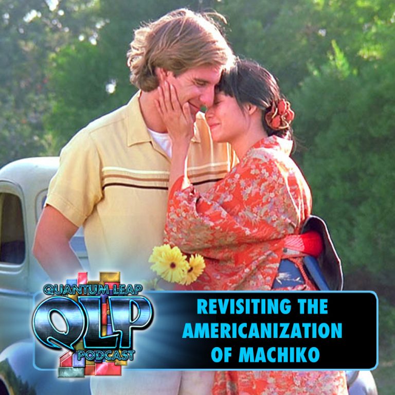 QLP 143 Revisiting The Americanization of Machiko – Quantum Leap Podcast